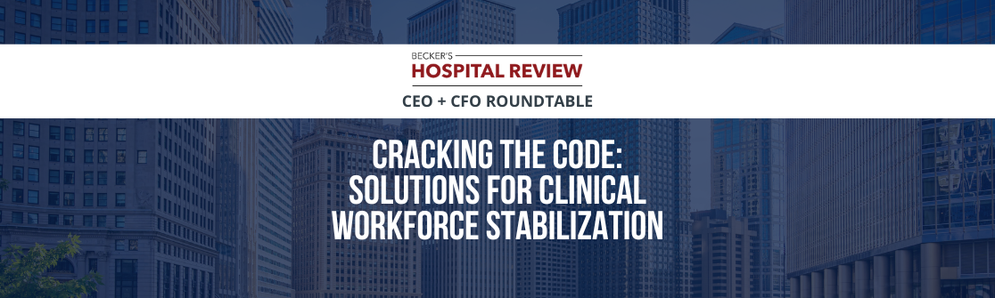 Crack the Code to Clinical Workforce Stabilization at the 12th Annual Becker's CEO + CFO Roundtable
